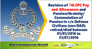 Revision of 7th CPC Pay and Allowances and Pension/Gratuity/Commutation ...